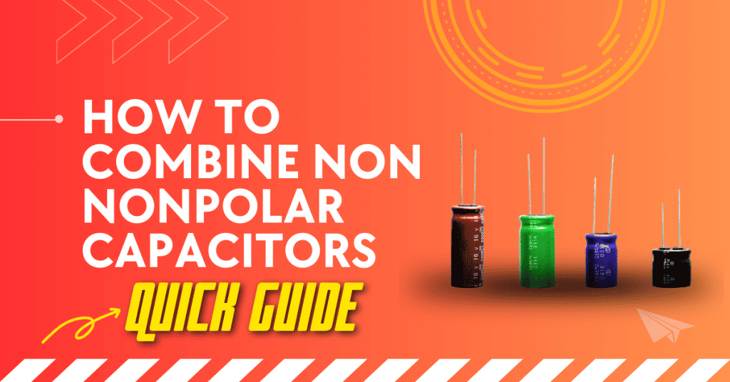How to Combine Nonpolar Capacitors? - Quick Guide