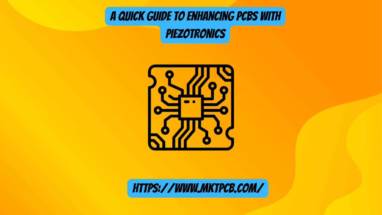 A Quick Guide to Enhancing PCBs with Piezotronics - MKTPCB